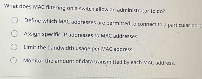 Solved: What does MAC filtering on a switch allow an administrator to do? Define which MAC ...