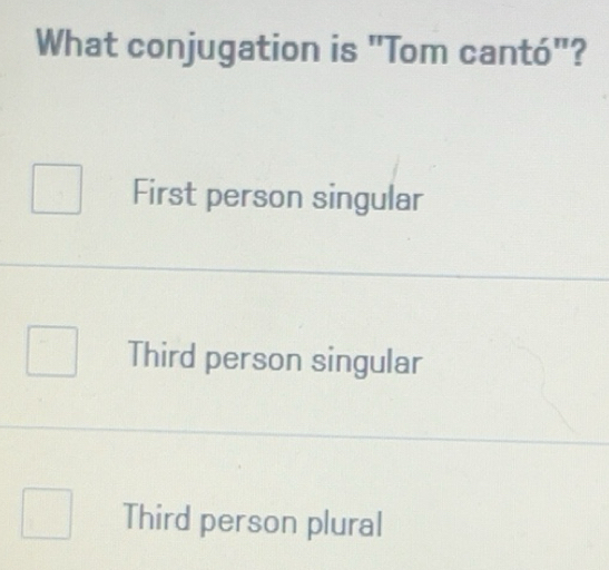 Solved: What conjugation is "Tom cantó"? First person singular Third ...
