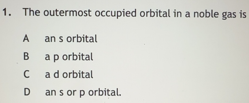 Gelöst:The outermost occupied orbital in a noble gas is A an s orbital ...