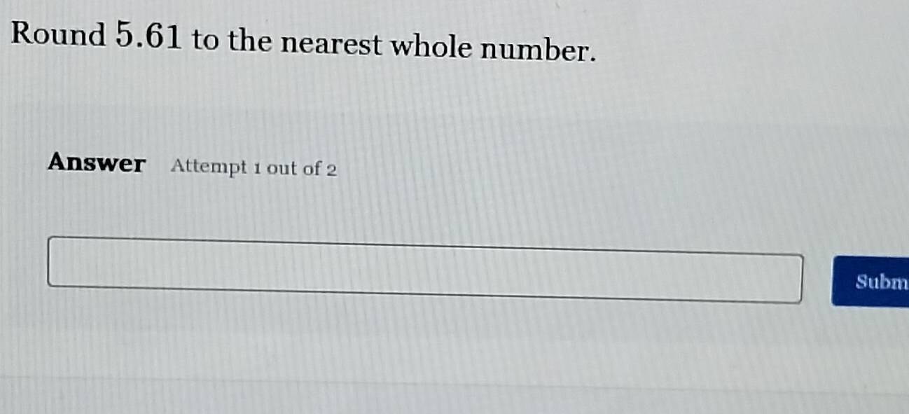 Solved: Round 5.61 to the nearest whole number. Answer Attempt 1 out of ...
