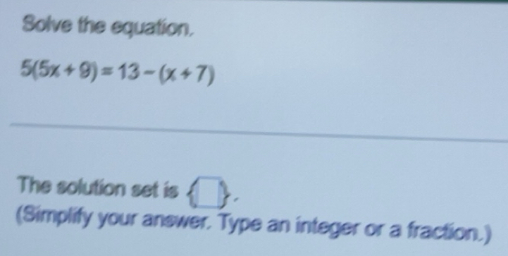 Solved: Solve the equation. 5(5x+9)=13-(x+7) _ The solution set is ...