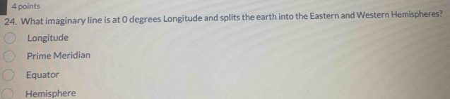 Solved: What imaginary line is at 0 degrees Longitude and splits the ...