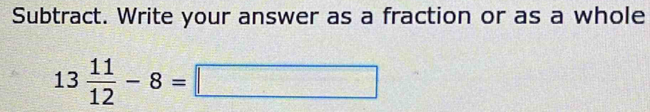 Solved: Subtract. Write your answer as a fraction or as a whole 13 11/ ...