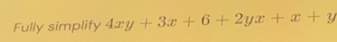Solved: Fully simplify 4xy+3x+6+2yx+x+y [Math]