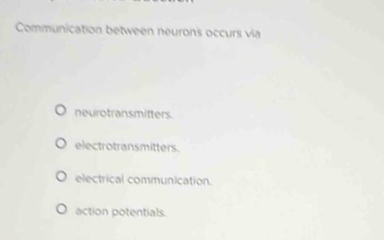 Solved: Communication between neurons occurs via neurotransmitters. electrotransmitters ...