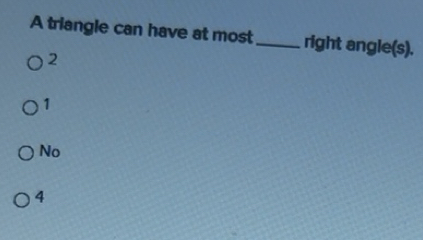 Solved: A triangle can have at most_ right angle(s). 2 1 No 4 [Math]