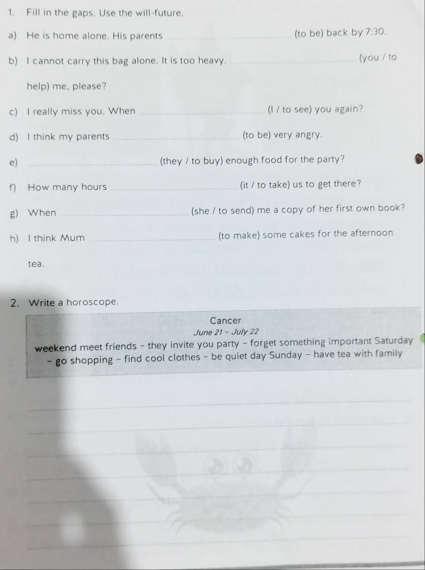 Gelöst:Fill in the gaps. Use the will-future. a) He is home alone. His ...