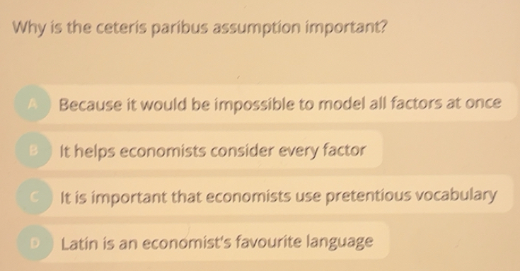 Risolto:Why is the ceteris paribus assumption important? A) Because it ...