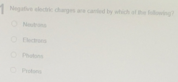 Solved: Negative electric charges are carried by which of the following ...