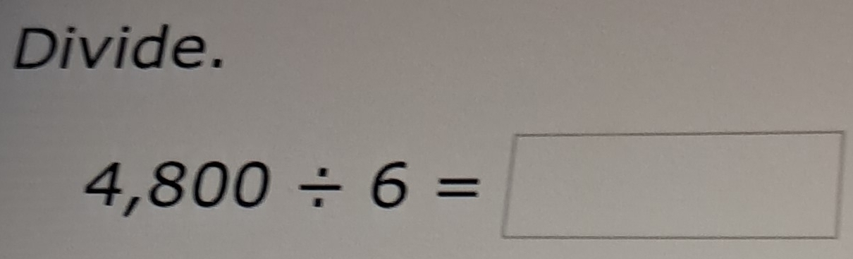 Solved: Divide. 4,800/ 6= [Math]