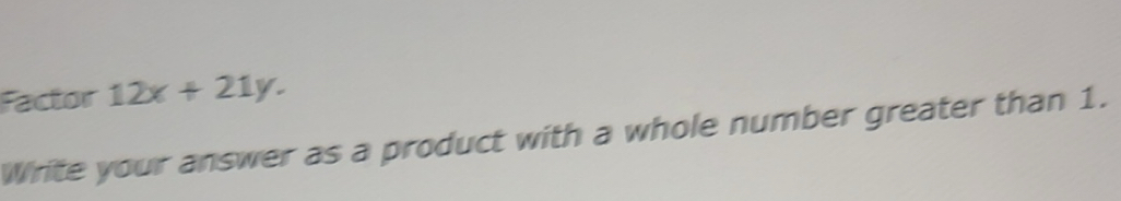 Solved: Factor 12x+21y. Write your answer as a product with a whole ...