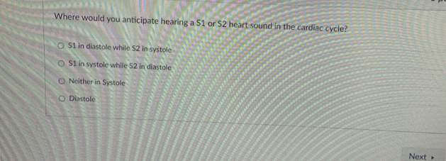 Solved: Where would you anticipate hearing a S1 or S2 heart sound in ...