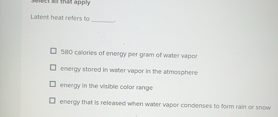 Solved: Select all that apply Latent heat refers to _. 580 calories of ...
