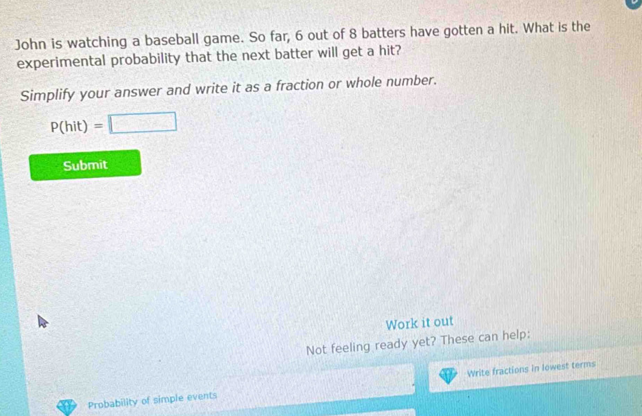 Solved: John is watching a baseball game. So far, 6 out of 8 batters ...