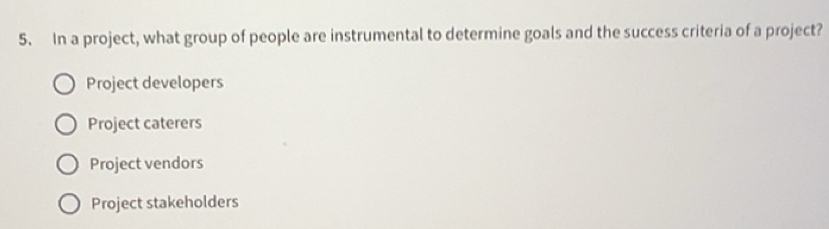 Solved: In a project, what group of people are instrumental to ...