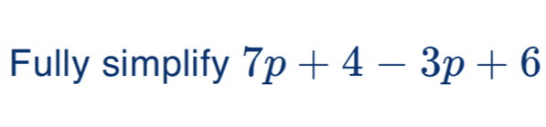 Solved: Fully simplify 7p+4-3p+6 [Math]