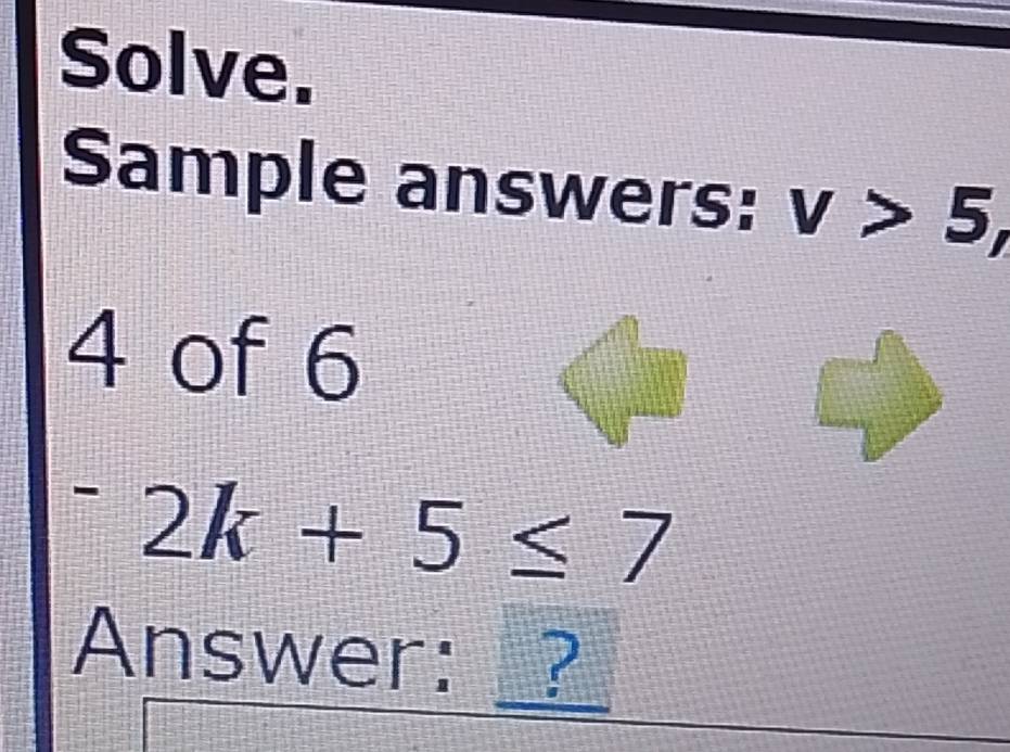 Solved: Solve. Sample answers: v>5, 4 of 6^-2k+5≤ 7 Answer: _? [Math]