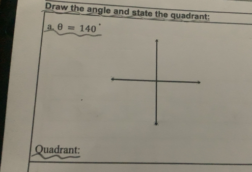 Solved: Draw the angle and state the quadrant: a. θ =140 Quadrant: [Math]
