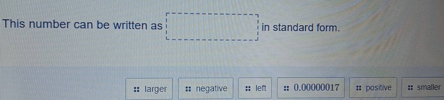 Solved: This number can be written as | in standard form. larger ...