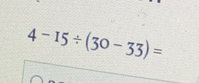 Solved: 4-15/ (30-33)= [Math]