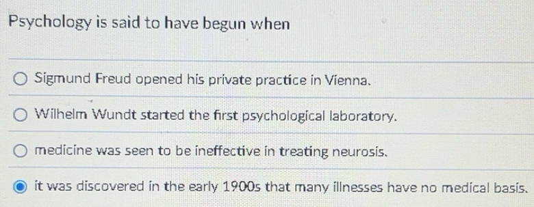 Solved: Psychology is said to have begun when Sigmund Freud opened his ...