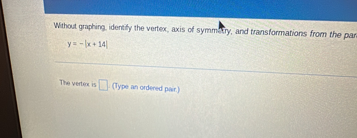 Solved: Without graphing, identify the vertex, axis of symmetry, and ...