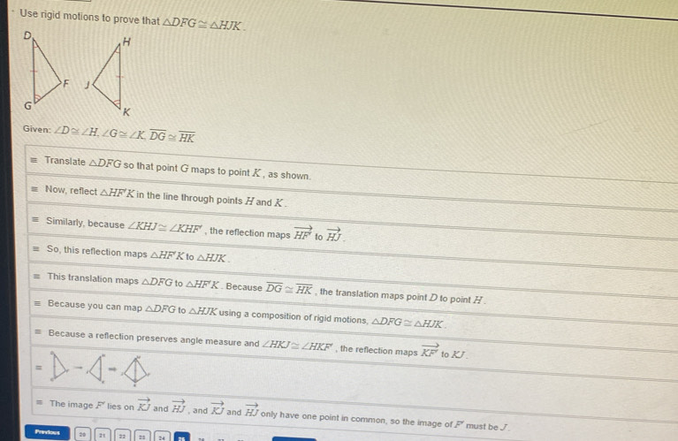 Solved: Use rigid motions to prove that DFG≌ HJK. Given ∠ D≌ ∠ H, ∠ G≌ ...