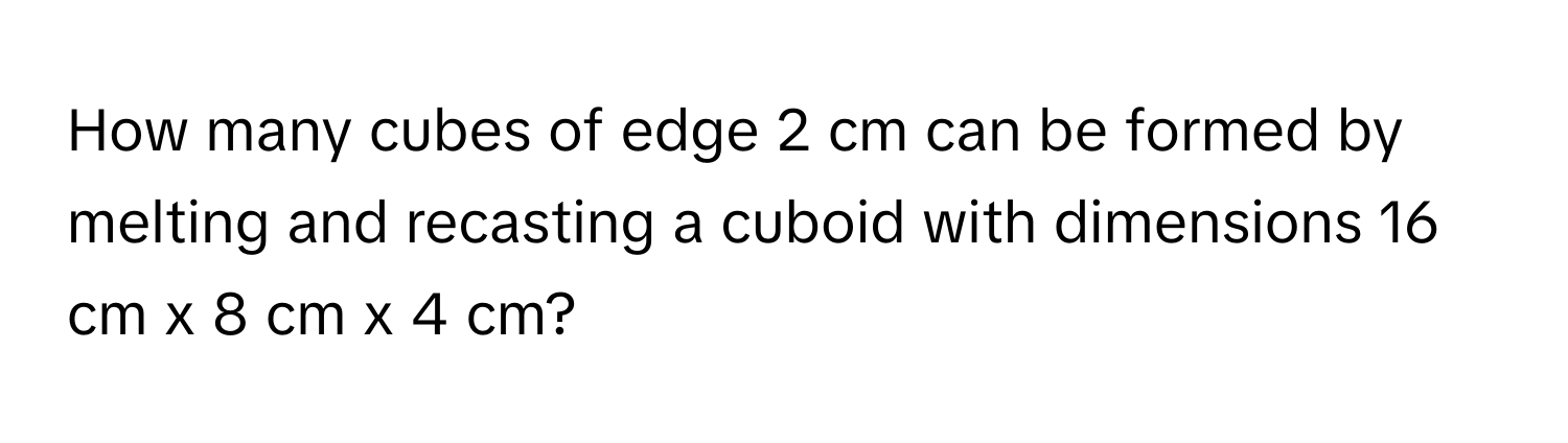 Solved: How many cubes of edge 2 cm can be formed by melting and ...