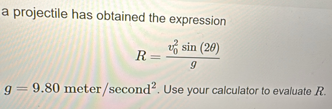 Solved: a projectile has obtained the expression R=frac (v_0)^2sin (2θ ...