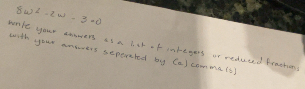 Solved: 8w^2-2w-3=0 write your answers as a list of integers or reduced ...