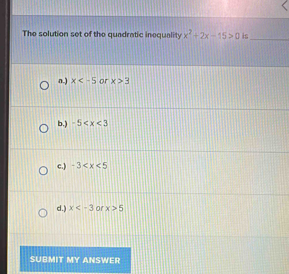 Solved: The solution set of the quadratic inequality x^2+2x-15>0 is_ a.) x or x>3 b.) -5 c.) -3 ...
