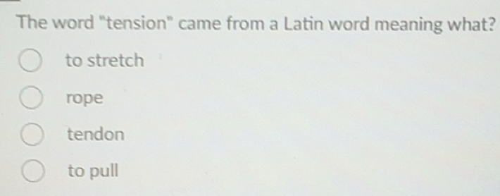Solved: The word "tension" came from a Latin word meaning what? to ...