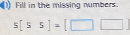 Solved: Fill in the missing numbers. 5[55]=[ ] [Math]