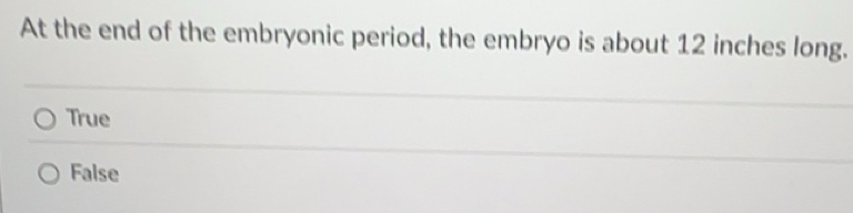 Solved: At the end of the embryonic period, the embryo is about 12 ...