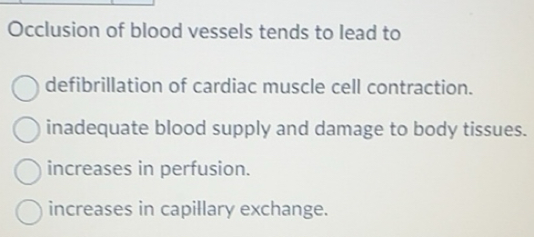 Solved: Occlusion of blood vessels tends to lead to defibrillation of ...