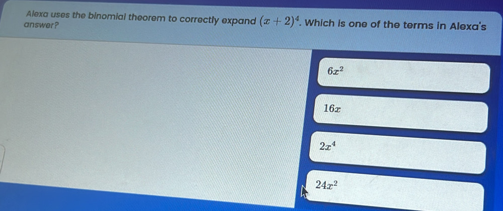 Solved: Alexa uses the binomial theorem to correctly expand (x+2)^4 ...