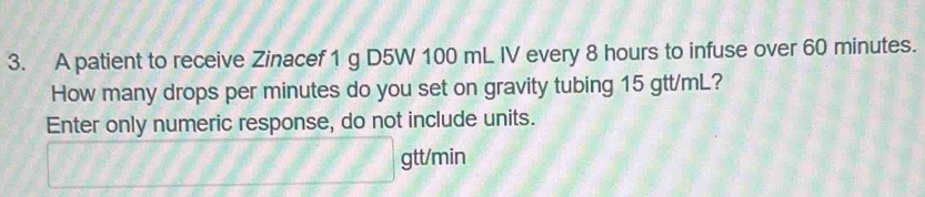Solved: A patient to receive Zinacef 1 g D5W 100 mL IV every 8 hours to ...