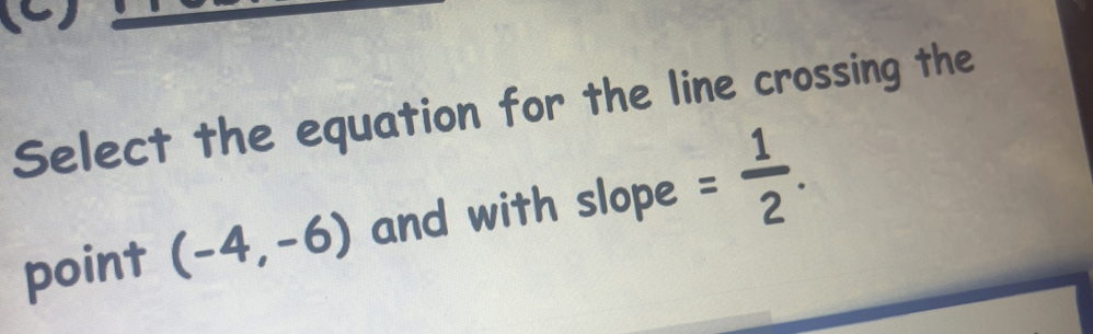 Solved: Select the equation for the line crossing the point (-4,-6) and ...