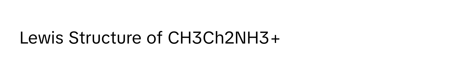 Solved: Lewis Structure of CH3Ch2NH3+ [Chemistry]