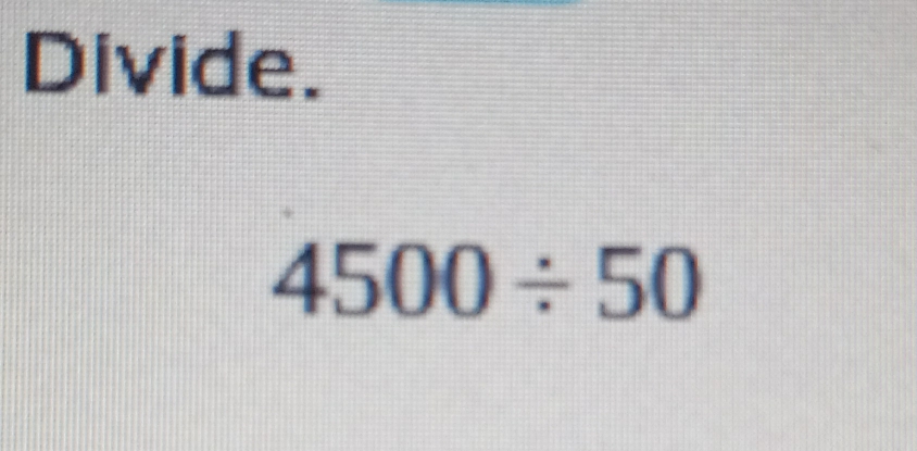 Solved: Divide. 4500/ 50 [Math]