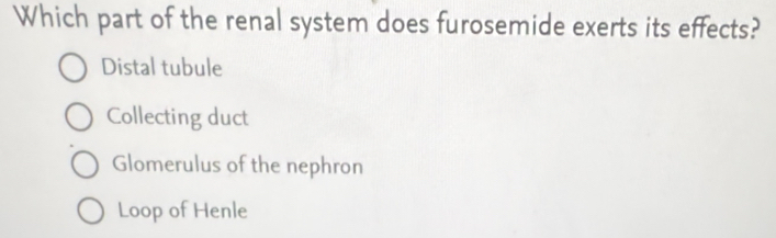Solved: Which part of the renal system does furosemide exerts its ...