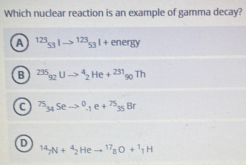 Solved: Which nuclear reaction is an example of gamma decay? A 123 ...
