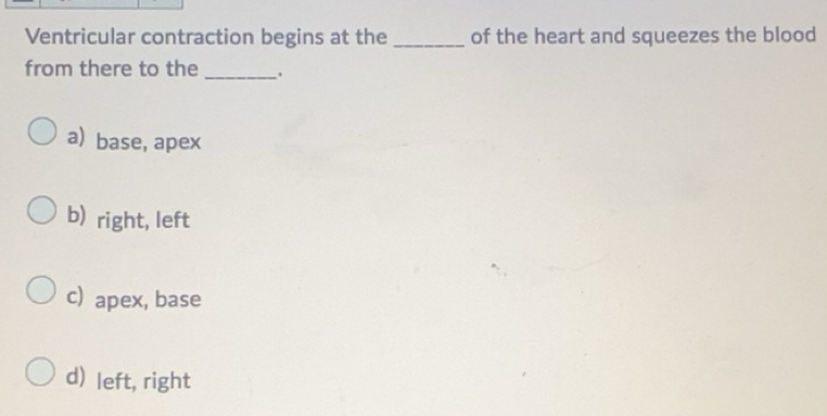 Solved: Ventricular contraction begins at the _of the heart and ...