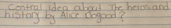 Solved: central idea about The heros and history by Alice Dogood ...