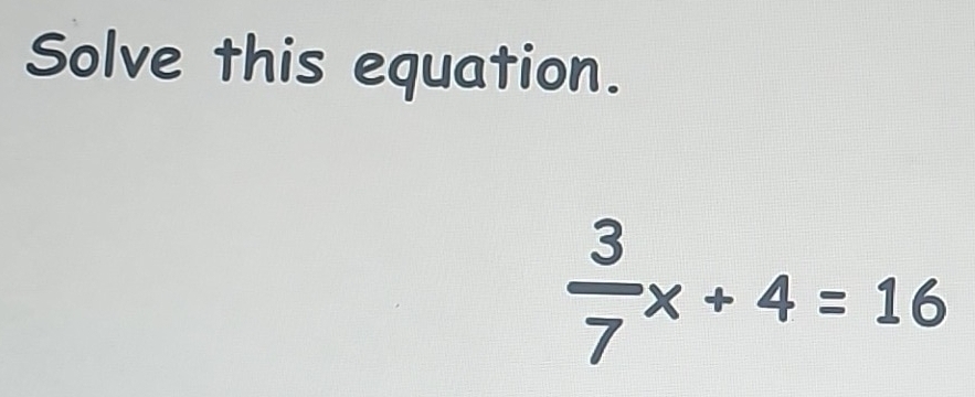 Solved: Solve this equation. 3/7 x+4=16 [Math]