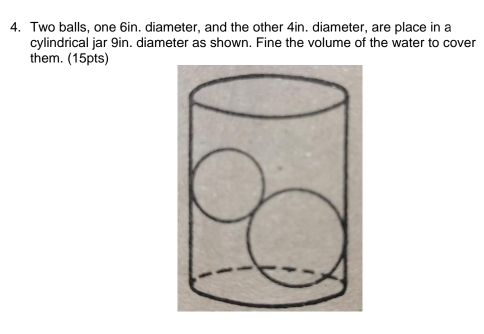 Solved: Two balls, one 6in. diameter, and the other 4in. diameter, are place in a cylindrical ...