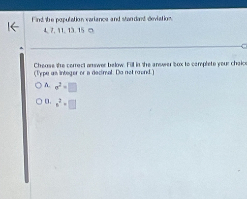 Solved: Find the population variance and standard deviation 4 、 7 、 11 、 13. 15 。 Choose the ...