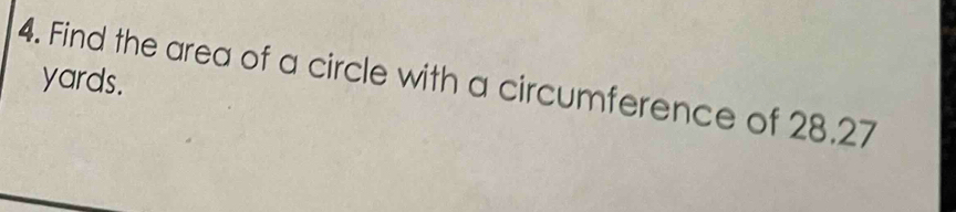 Solved: yards. 4. Find the area of a circle with a circumference of 28. ...