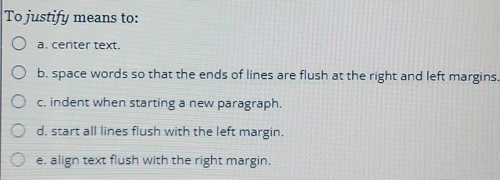 Solved: To justify means to: a. center text. b. space words so that the ends of lines are flush ...