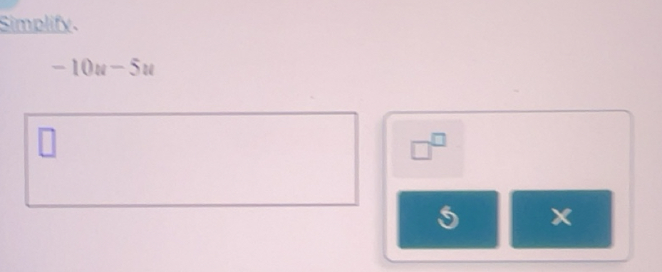 Solved: Simplify. -10u-5u ^( ) 5 [Math]